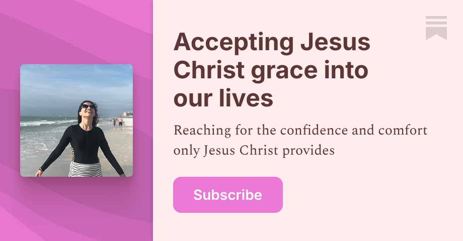 Accepting Jesus Christ grace into our lives | Michelle Gonzalez Rojas | Substack
