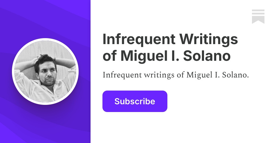 Infrequent Writings of Miguel I. Solano | Substack