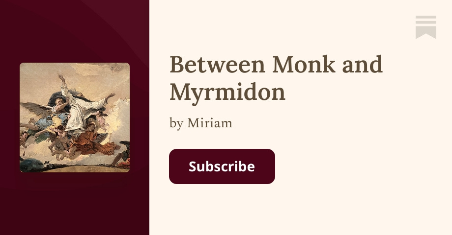 Between Monk and Myrmidon | Miriam | Substack