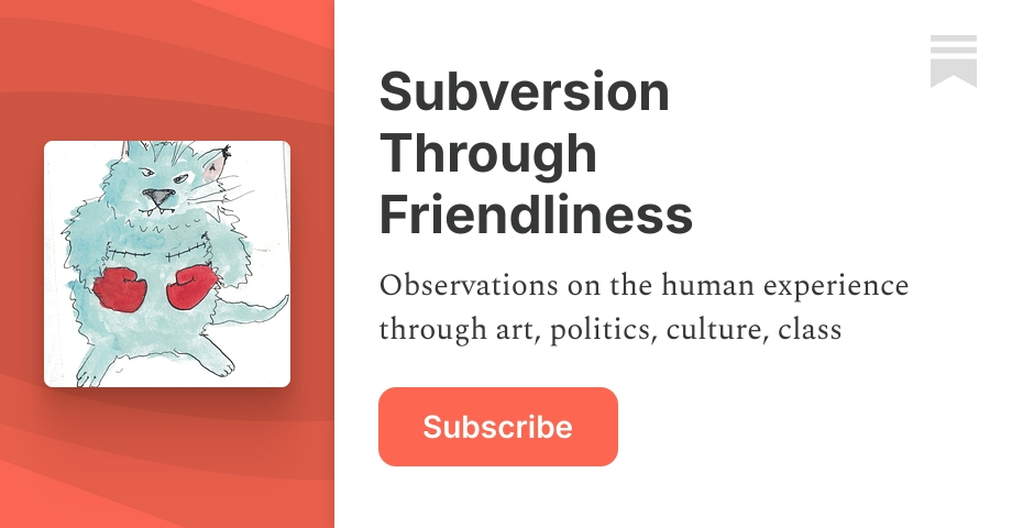 Subversion Through Friendliness | Moe Bowstern | Substack