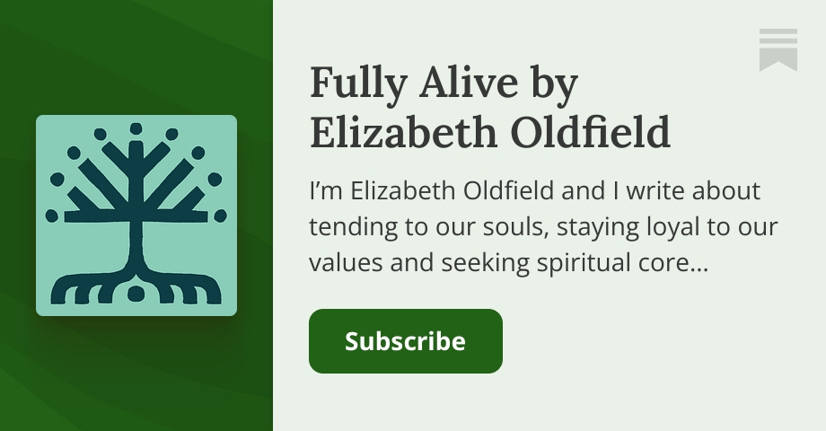 Fully Alive by Elizabeth Oldfield | Substack
