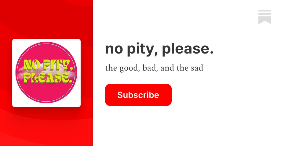 no pity, please. | Substack