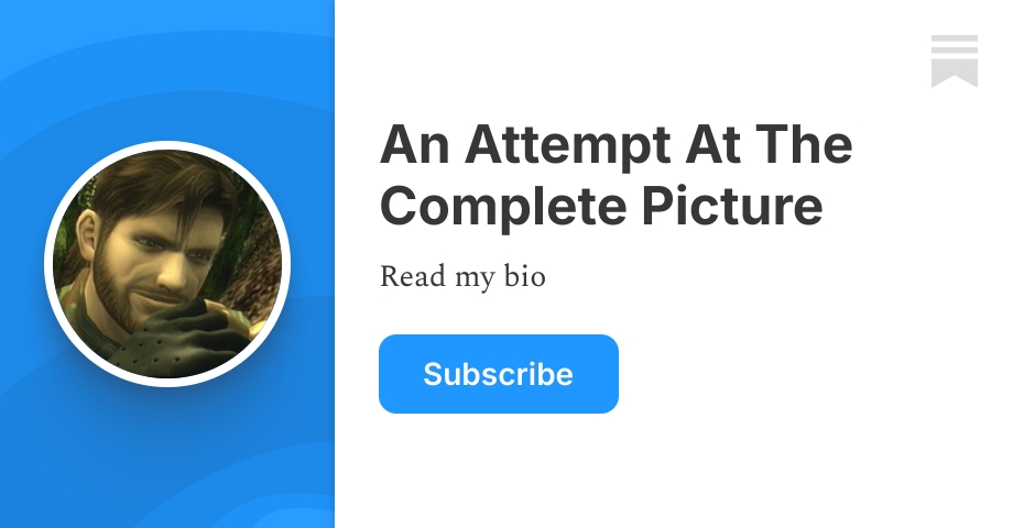An Attempt At The Complete Picture | Naked Snake | Substack