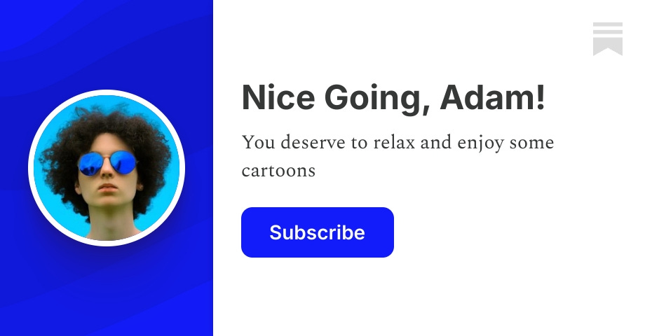 Nice Going, Adam! | Substack
