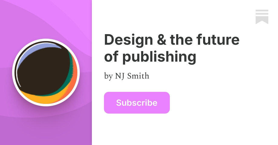 Design & the future of publishing | NJ Smith | Substack