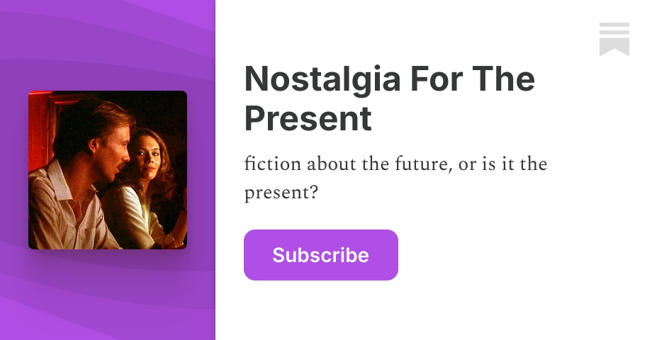 Nostalgia For The Present | Substack