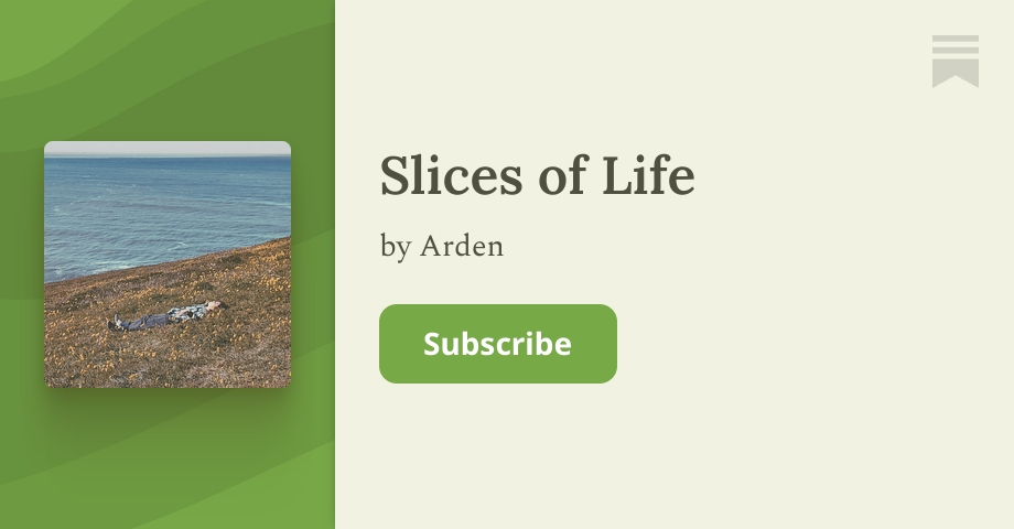 Slices of Life | Arden | Substack