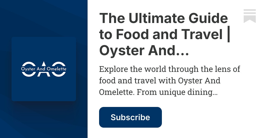 The Ultimate Guide to Food and Travel | Oyster And Omelette | Oyster & Omelette | Substack
