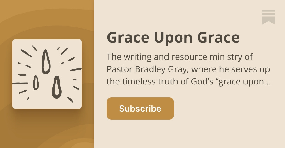 Grace Upon Grace | Bradley Gray | Substack