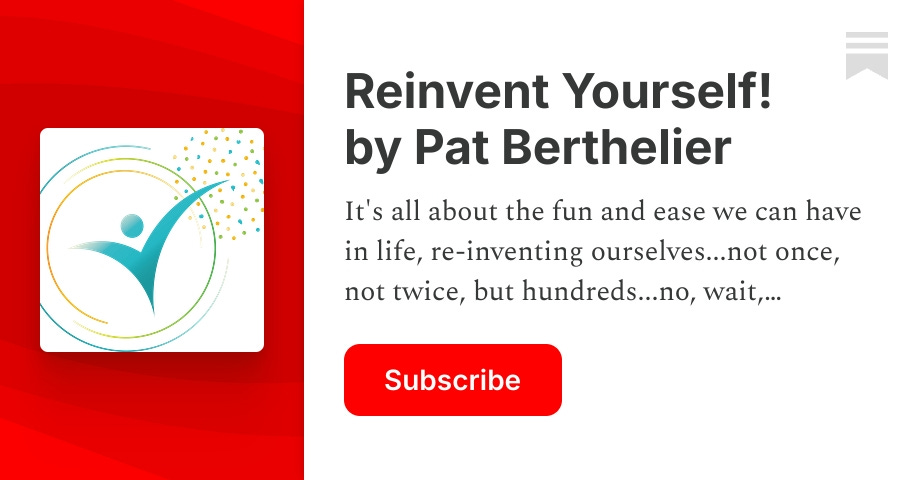Reinvent Yourself! by Pat Berthelier | Patricia Berthelier | Substack