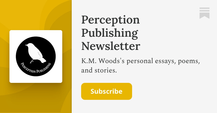 Perception Publishing Newsletter | K.M. Woods | Substack