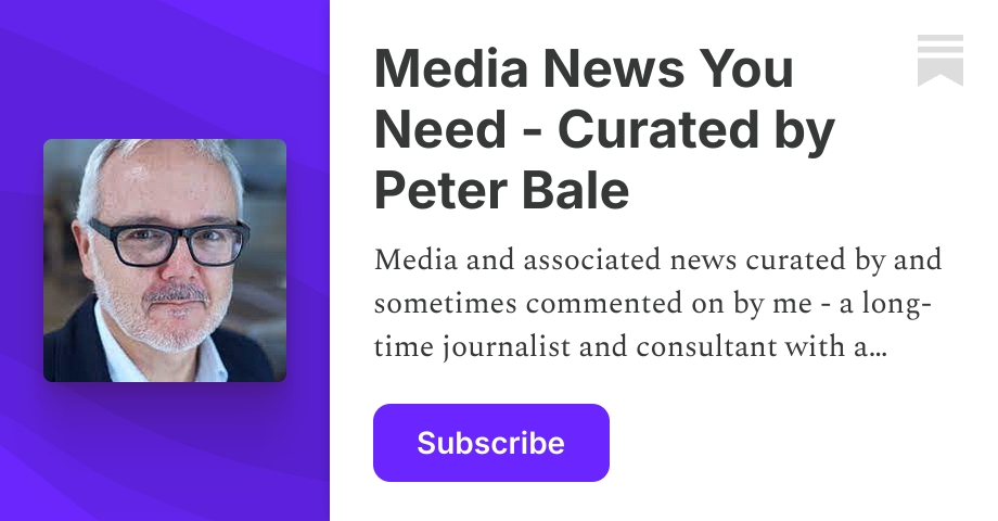 Media News You Need - Curated by Peter Bale | Substack