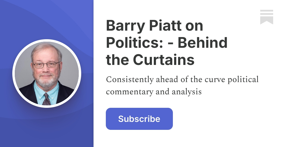 Barry Piatt on Politics: - Behind the Curtains | Substack