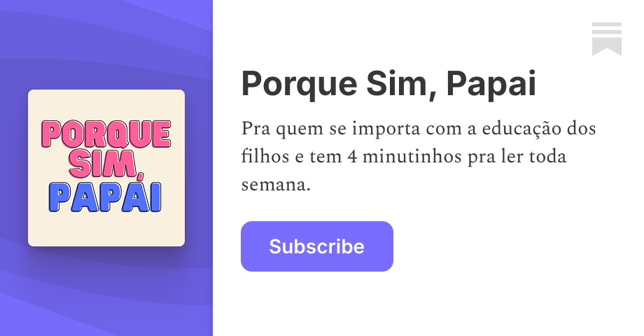 Porque Sim, Papai | Porque Sim Papai! | Substack