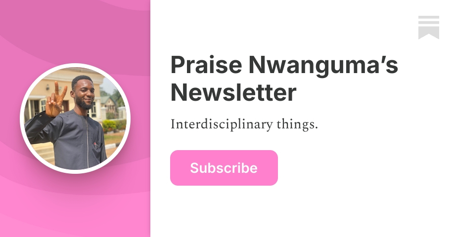 Praise Nwanguma’s Newsletter | Nwanguma Praise | Substack