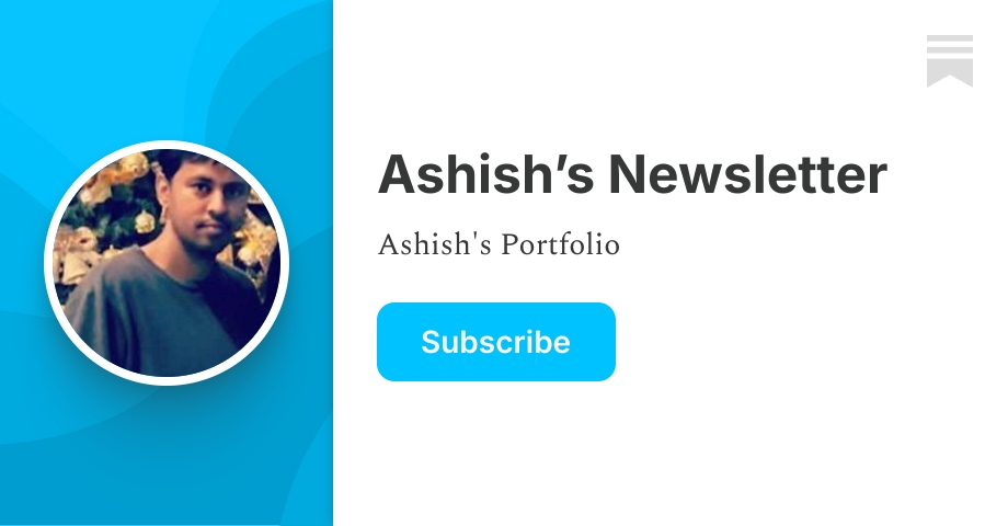 Ashish’s Newsletter | Substack