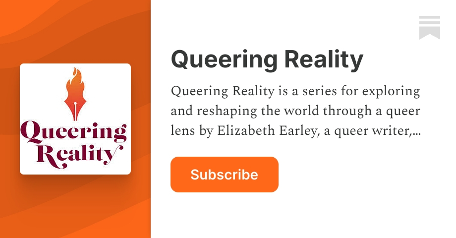 Queering Reality | Elizabeth Earley | Substack