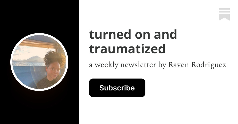 turned on and traumatized | Raven Rodriguez | Substack