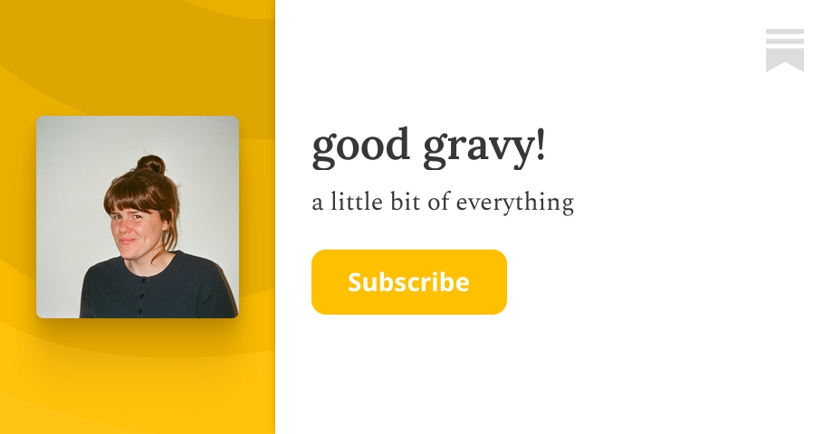 good gravy! | Reagan Herber | Substack