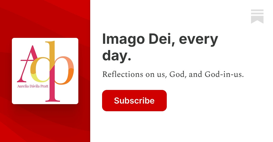 Imago Dei, every day. | Aurelia Dávila Pratt | Substack