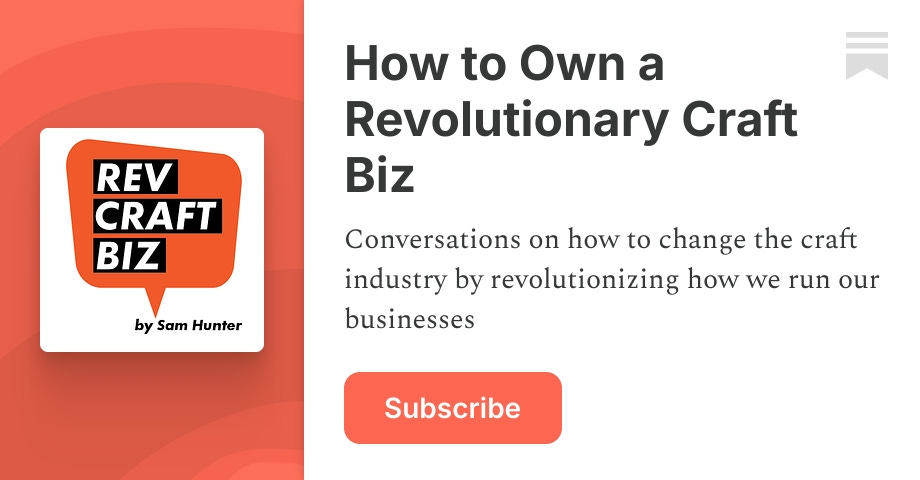 How to Own a Revolutionary Craft Biz | Sam Hunter | Substack