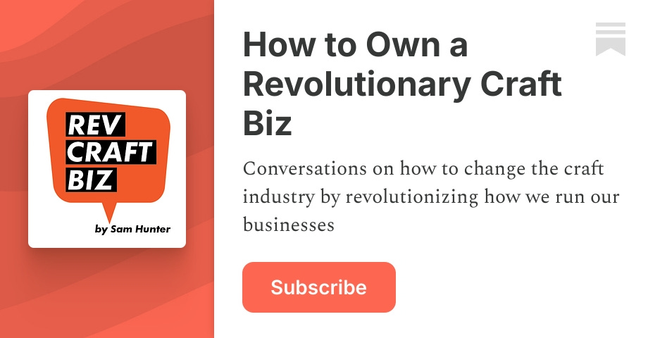 How to Own a Revolutionary Craft Biz | Sam Hunter | Substack