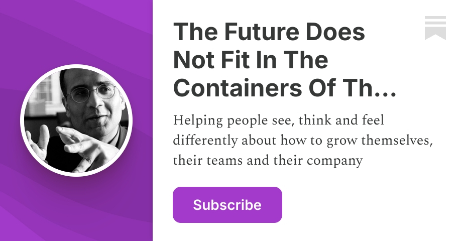 The Future Does Not Fit In The Containers Of The Past | Rishad Tobaccowala | Substack