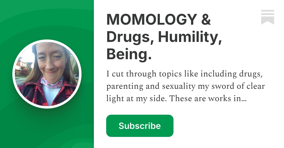 MOMOLOGY & Drugs, Humility, Being. | Robyn Banks | Substack