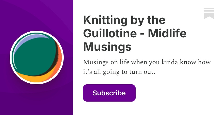 Knitting by the Guillotine - Midlife Musings | Ruth Rosenblum | Substack