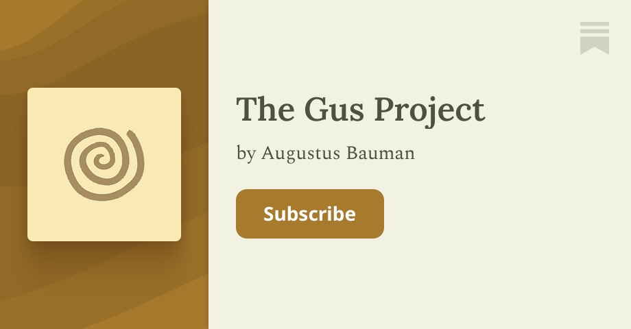 The Gus Project | Augustus Bauman | Substack