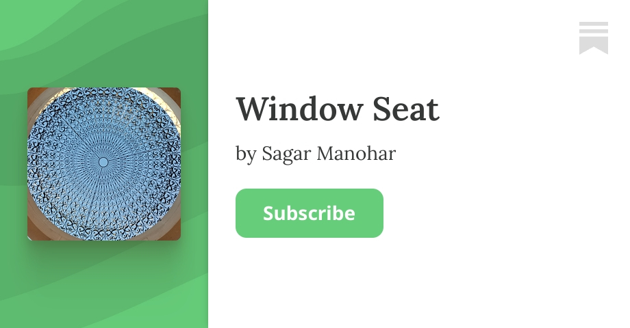 Window Seat | Sagar Manohar | Substack