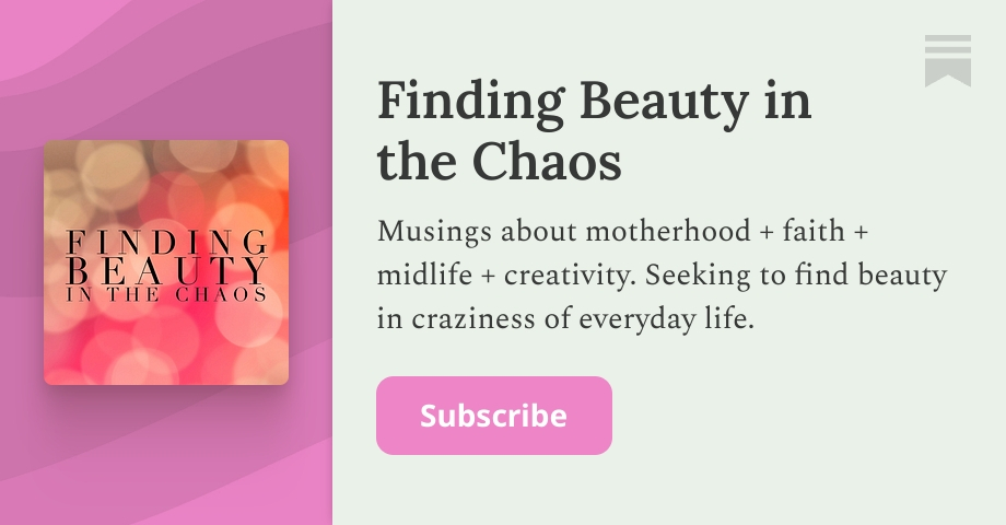 Finding Beauty in the Chaos | Samantha Branch | Substack