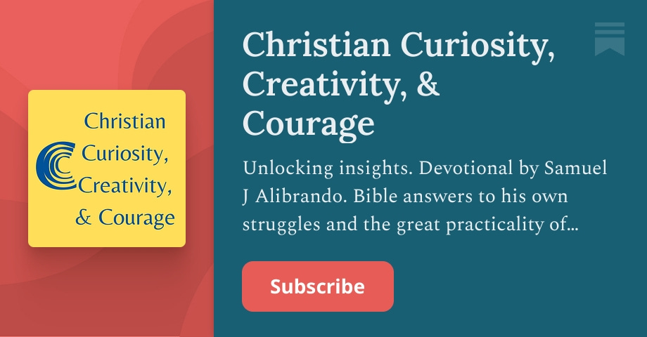 Christian Curiosity, Creativity, & Courage | Samuel J Alibrando | Substack