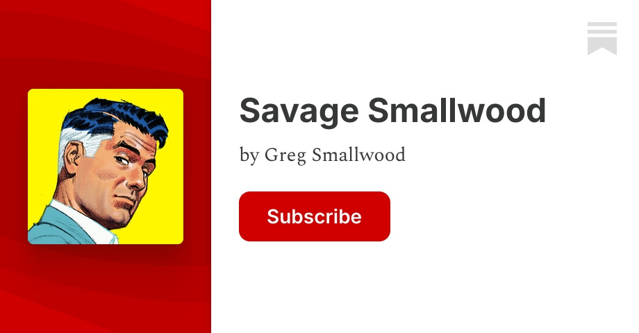 Savage Smallwood | Greg Smallwood | Substack