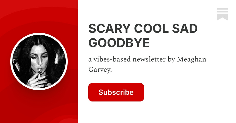 SCARY COOL SAD GOODBYE | Meaghan Garvey | Substack