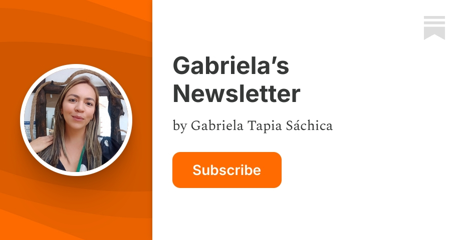 Gabriela’s Newsletter | Gabriela Tapia Sáchica | Substack