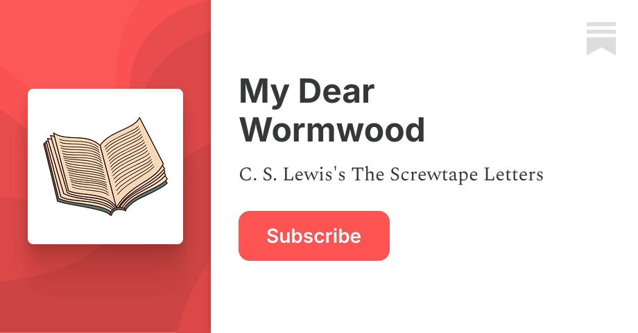 My Dear Wormwood | Uncle Screwtape | Substack