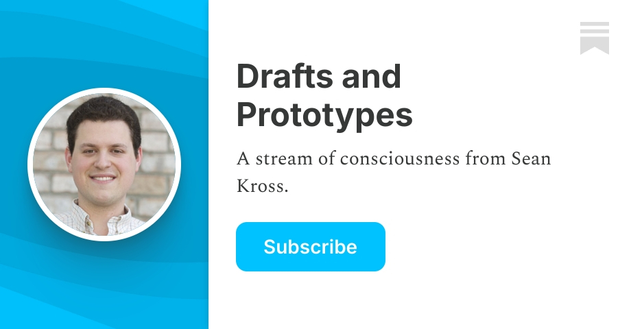 Drafts and Prototypes | Sean Kross | Substack