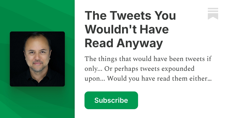 The Tweets You Wouldn't Have Read Anyway | Substack