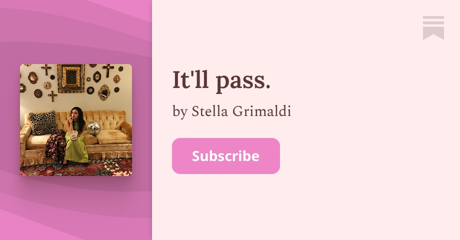 It'll pass. | Stella Grimaldi | Substack