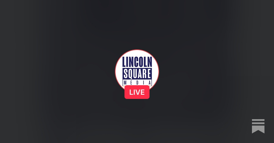 LIVE NOW: Lincoln Square Media on Substack