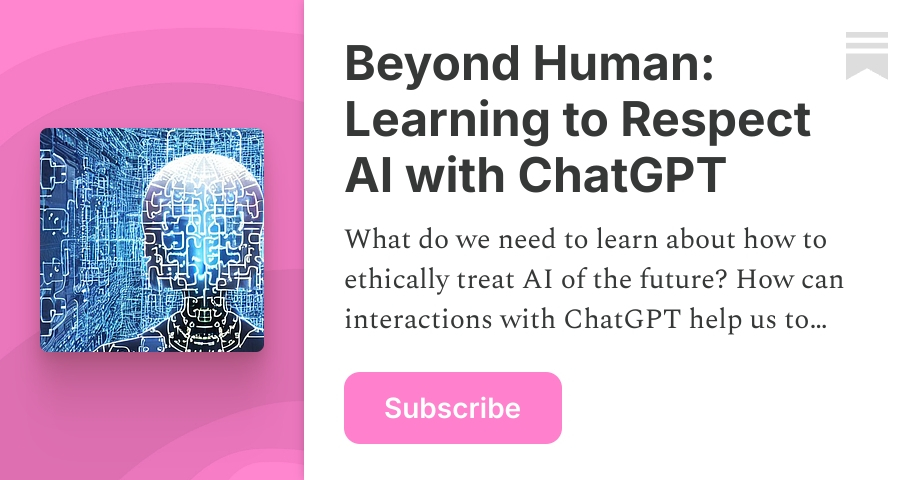 Beyond Human: Learning to Respect AI with ChatGPT | Mark Sweat | Substack