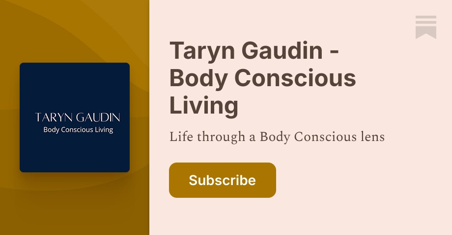 Taryn Gaudin - Body Conscious Living | Taryn Gaudin Body Conscious | Substack