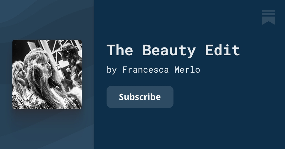 The Beauty Edit | Francesca Merlo | Substack
