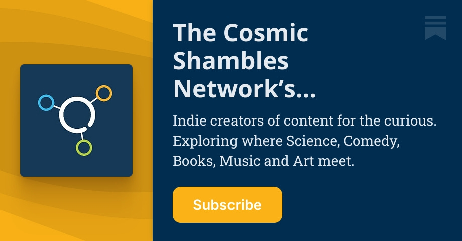 The Cosmic Shambles Network’s Substack | Substack