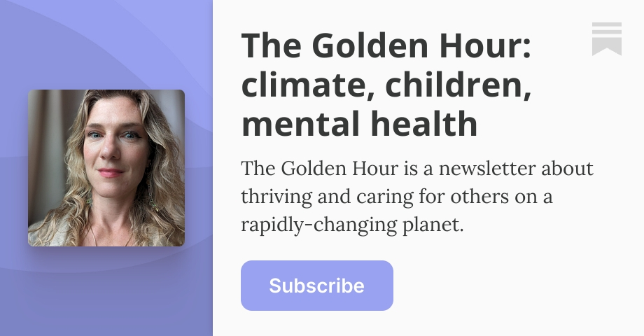 The Golden Hour: climate, children, mental health | Anya Kamenetz | Substack