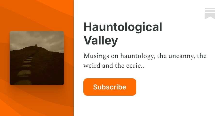 Hauntological Valley | The Hauntological Valley | Substack