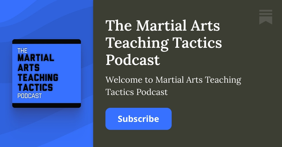 The Martial Arts Teaching Tactics Podcast | Substack