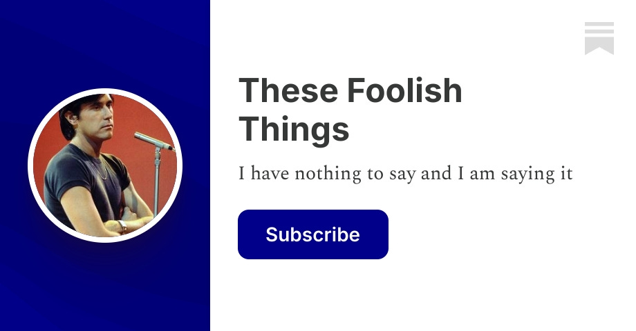 These Foolish Things | zoomer bryan ferry | Substack