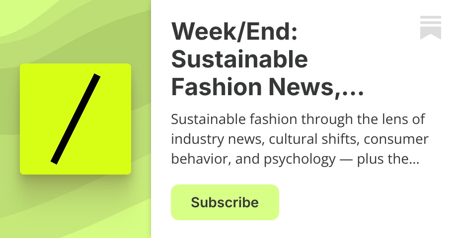 Week/End: Sustainable Fashion News | Sustainable Fashion Forum | Substack